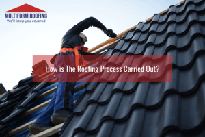 How is The Roofing Process Carried Out? - Multiform Roofing